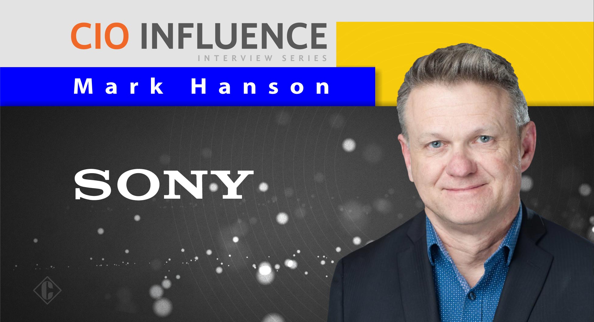 CIO Influence Interview with Mark Hanson, VP of Technology and Business Innovation at Sony ...
