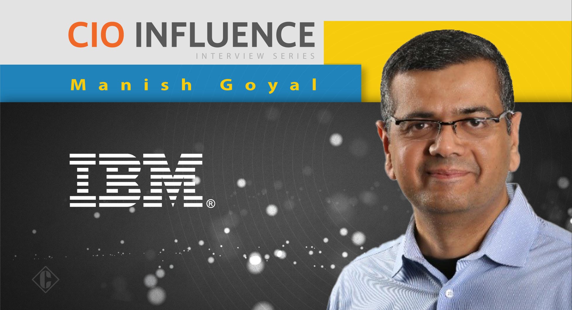 CIO Influence Interview with Manish Goyal, Senior Partner, Global AI and Analytics Leader at IBM ...