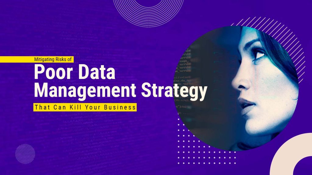 Mitigating Risks of Poor Data Management Strategy That Can Kill Your ...