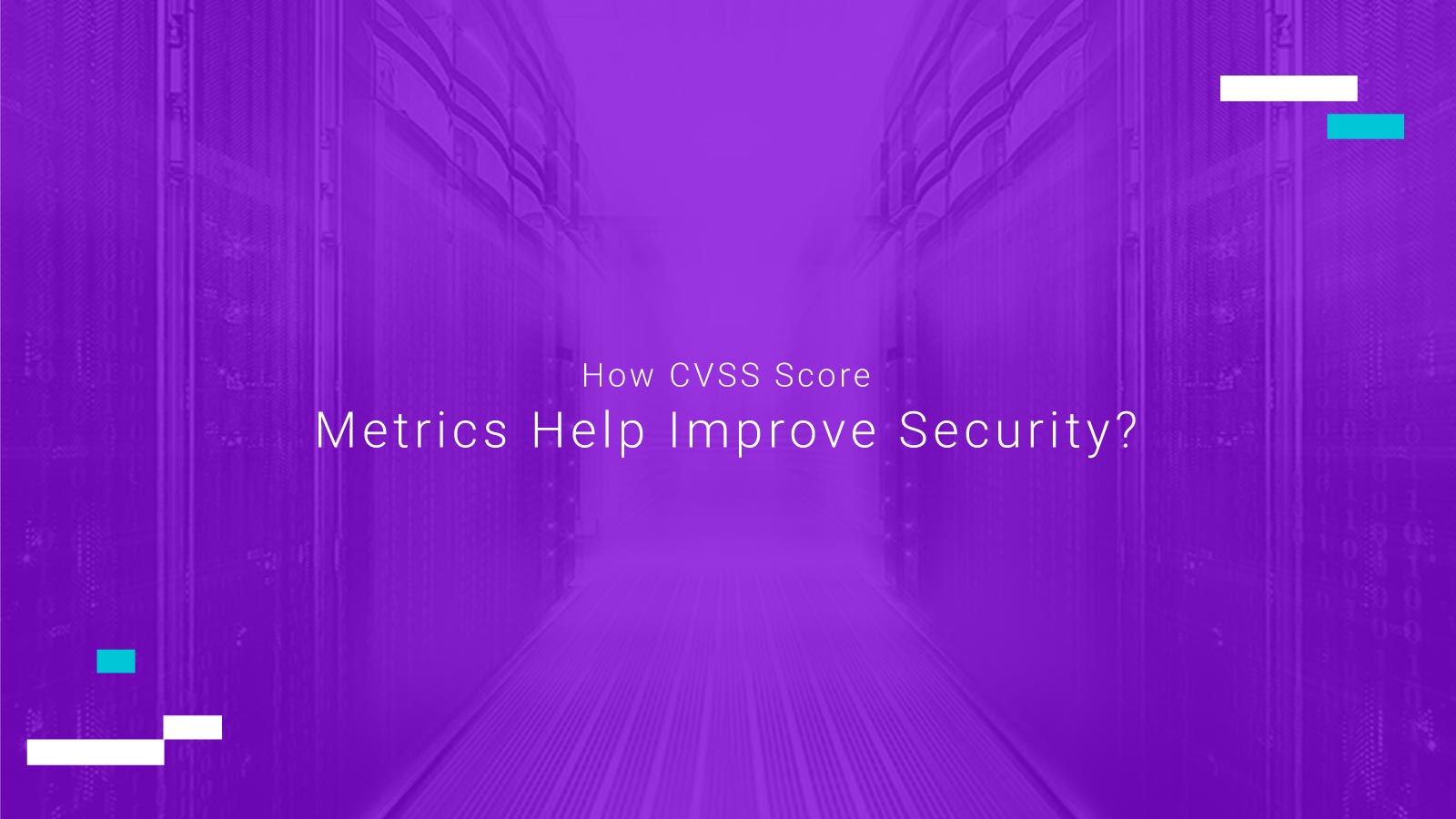 How CVSS Score Metrics Help Improve Security?