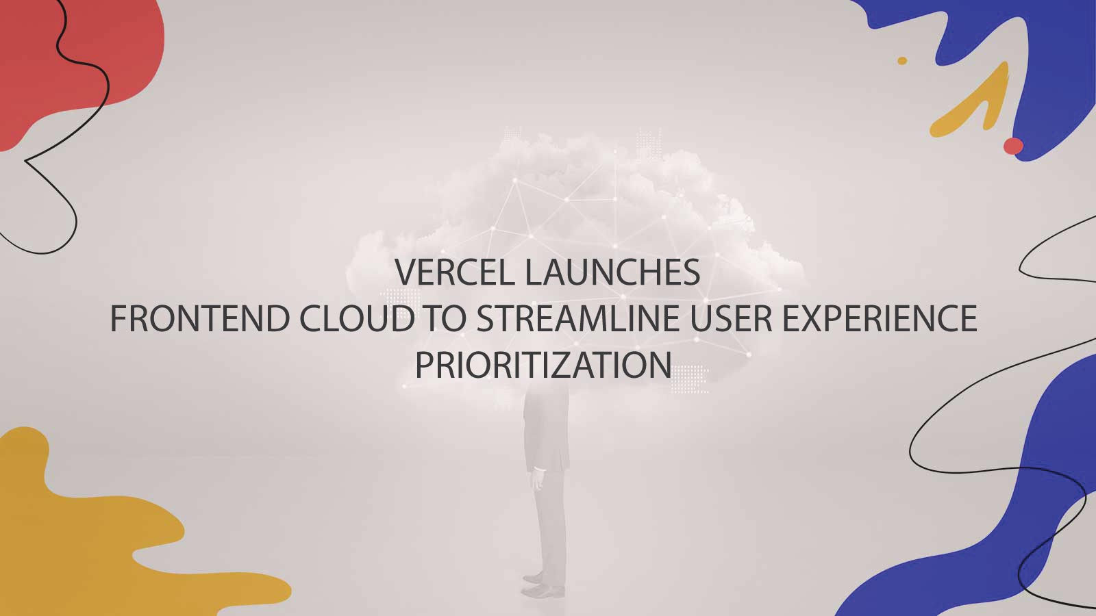 Vercel Launches Frontend Cloud to Streamline User Experience Prioritization