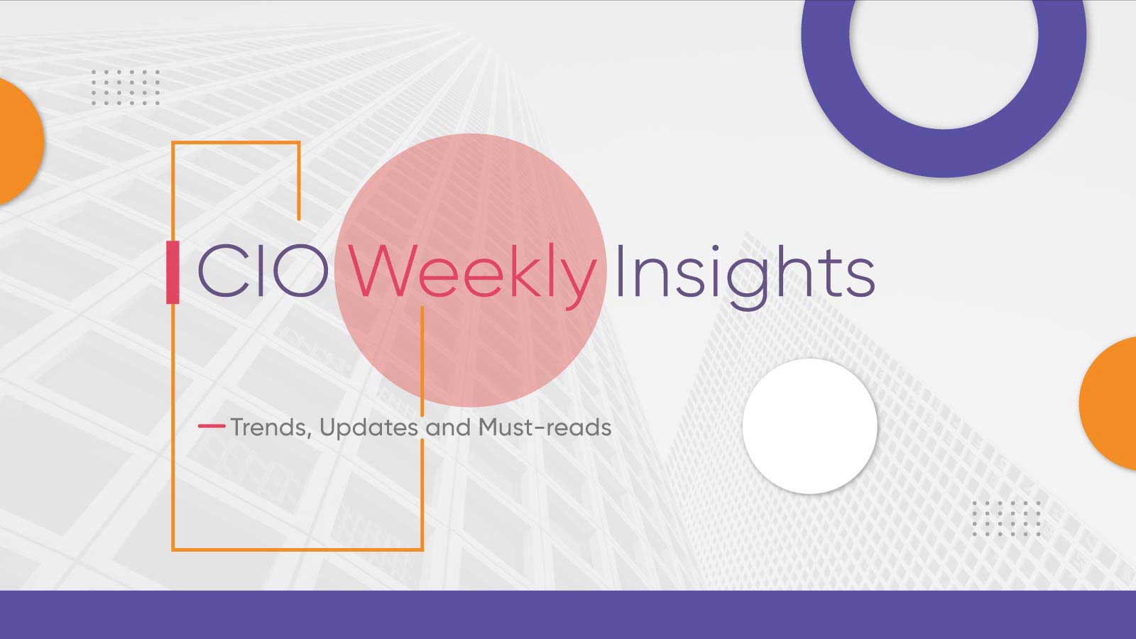 CIO Weekly Insights: Trends, Updates and Must-reads
