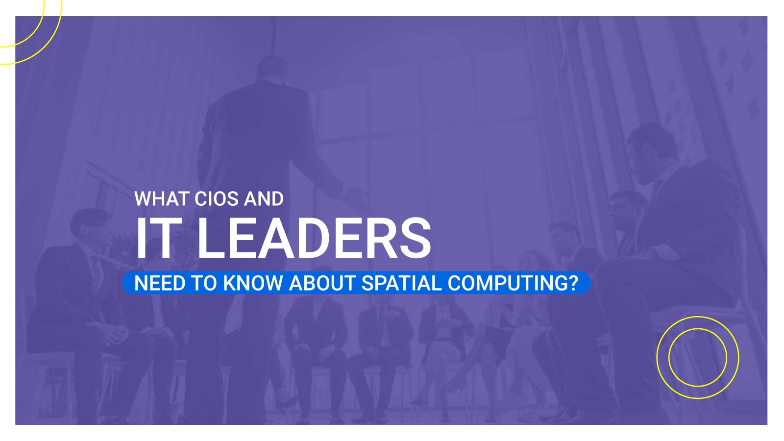 What CIOs and IT Leaders Need to Know About Spatial Computing?