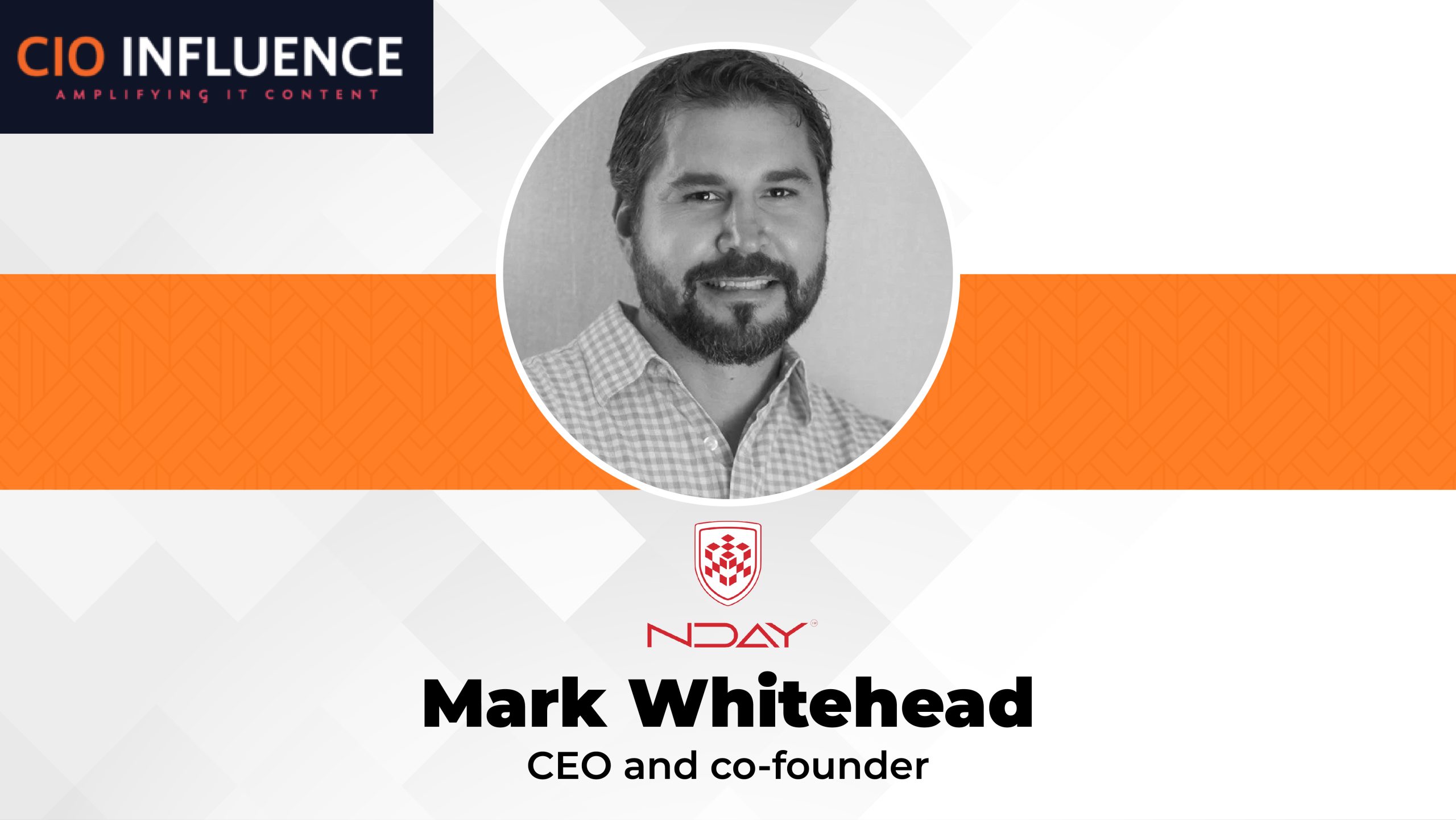 CIO Influence Interview with Mark Whitehead, NDay Security