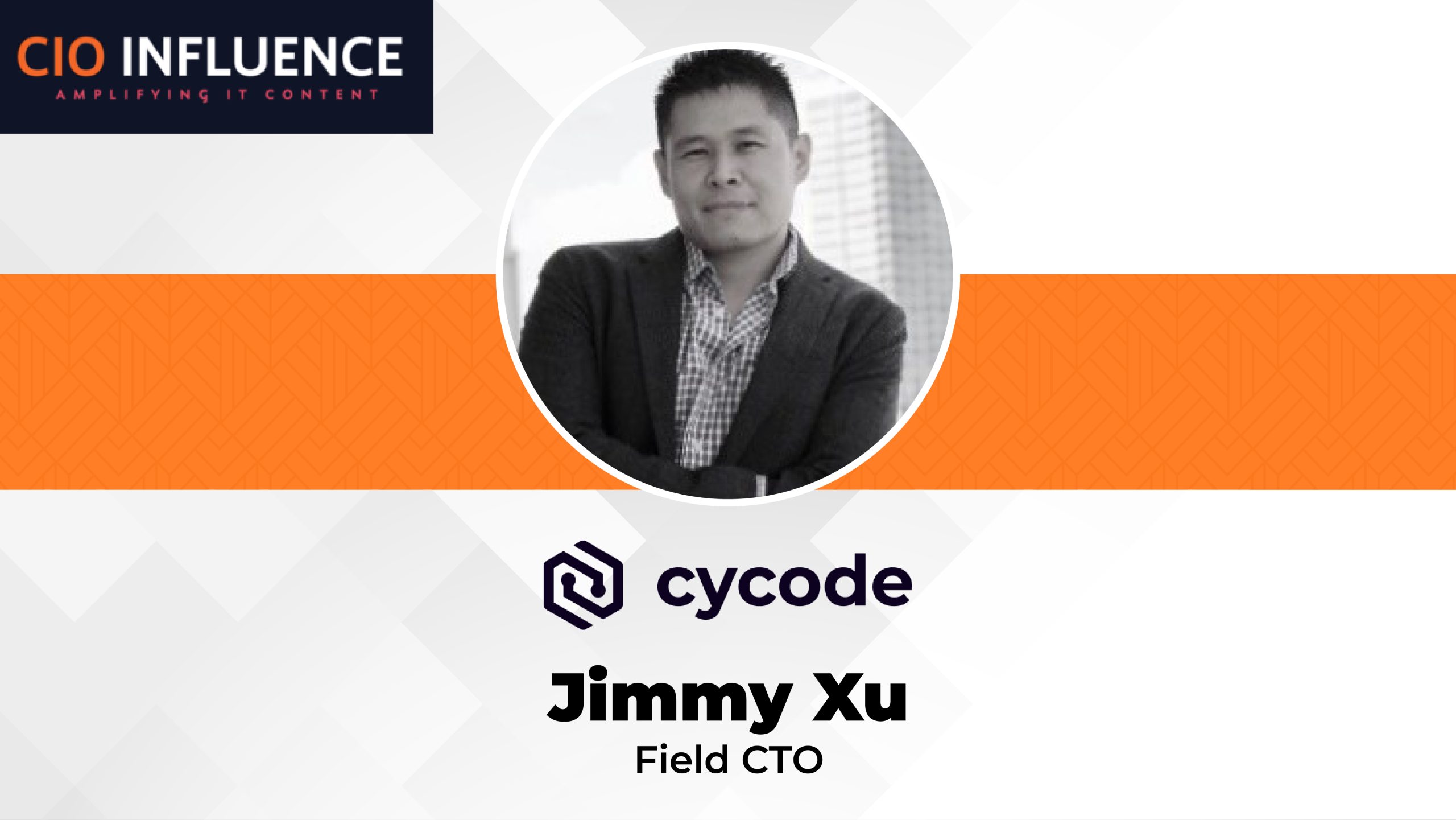 CIO Influence Interview with Jimmy Xu, Field CTO at Cycode