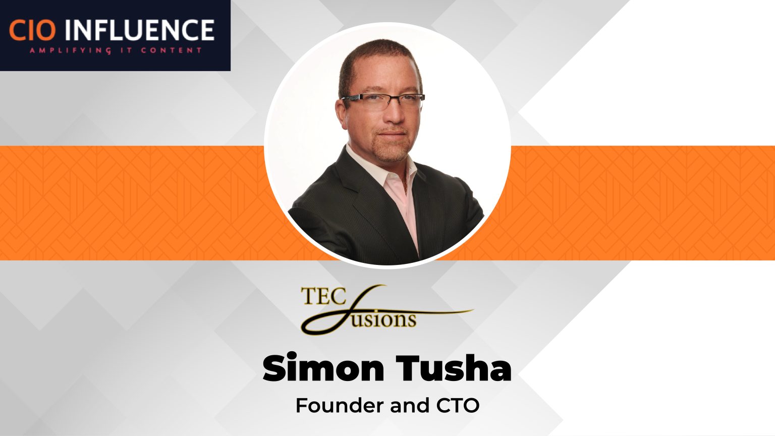 CIO Influence Interview with Simon Tusha, TecFusions