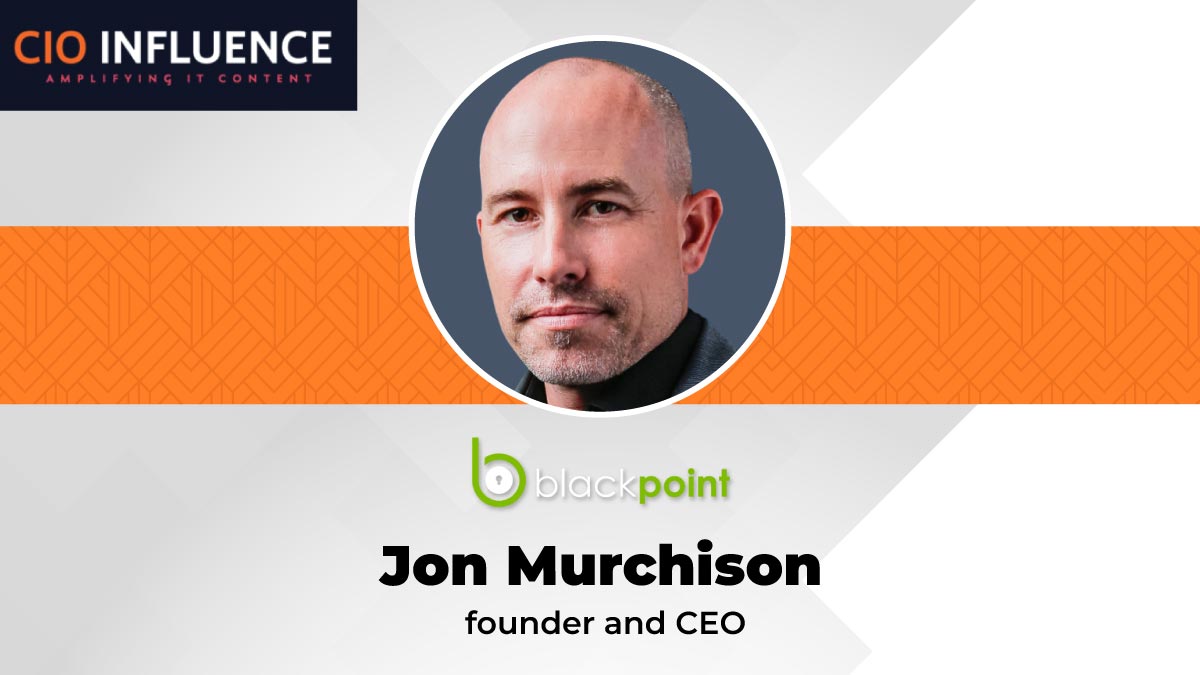 CIO Influence Interview with Jon Murchison, Blackpoint Cyber